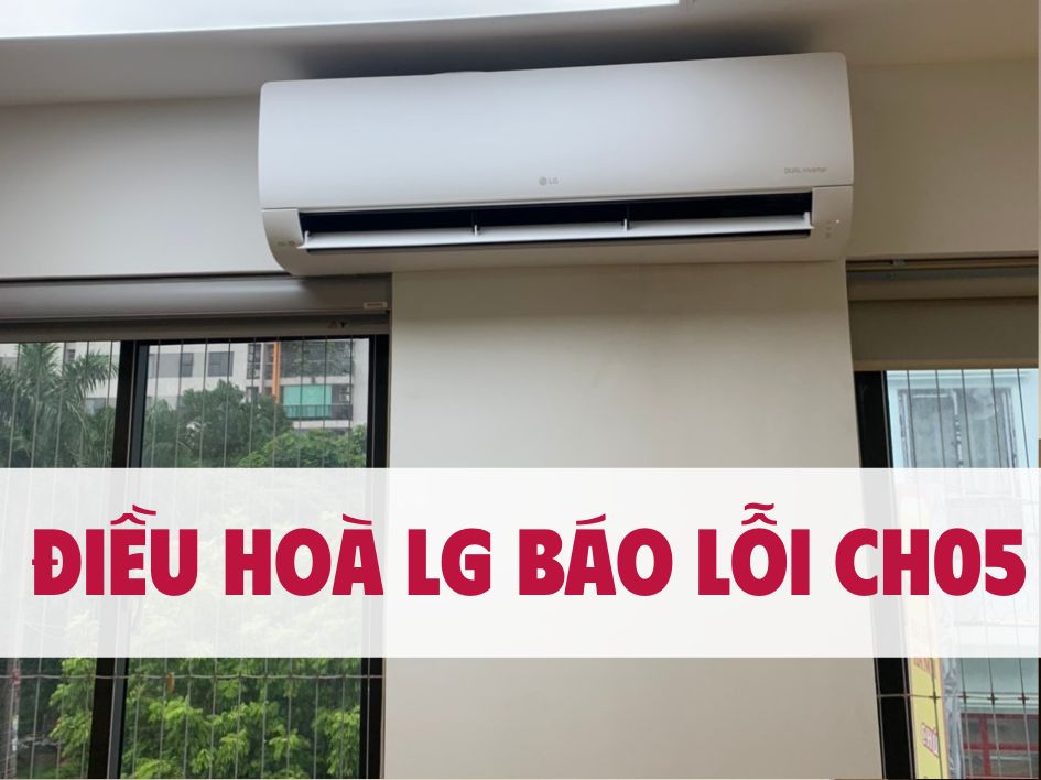 Cách khắc phục lỗi CH05 điều hoà LG